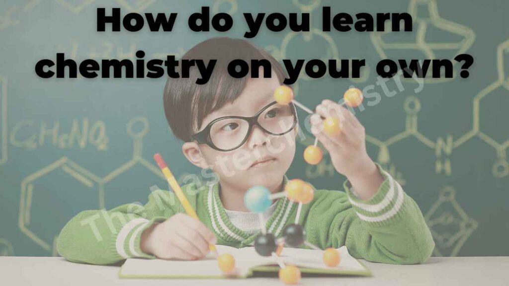How Do You Learn Chemistry On Your Own?